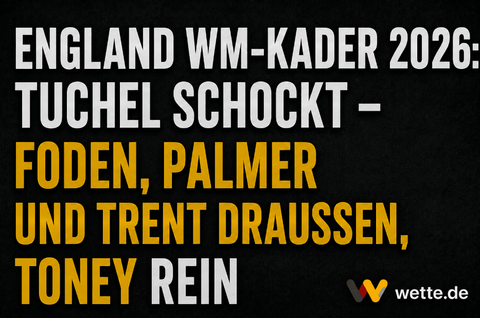 England WM-Kader 2026: Tuchel lässt Foden, Palmer und Trent zuhause
